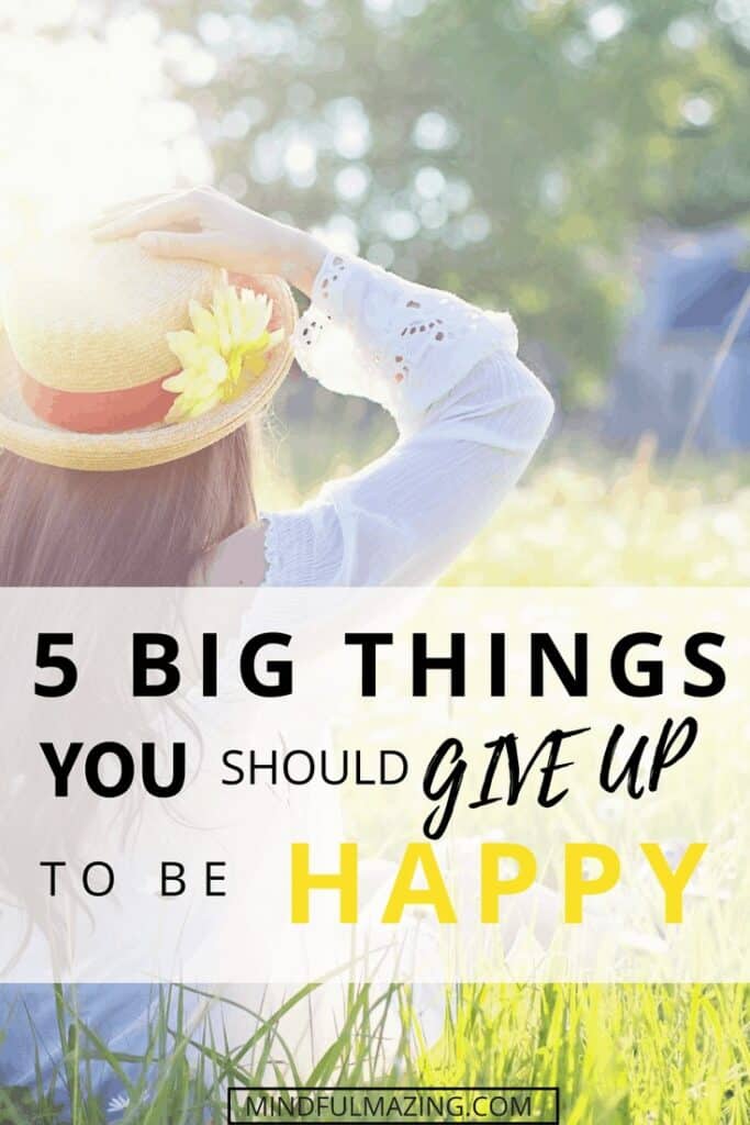 5 Big Things You Should Give Up to Be Happy • Mindfulmazing.com