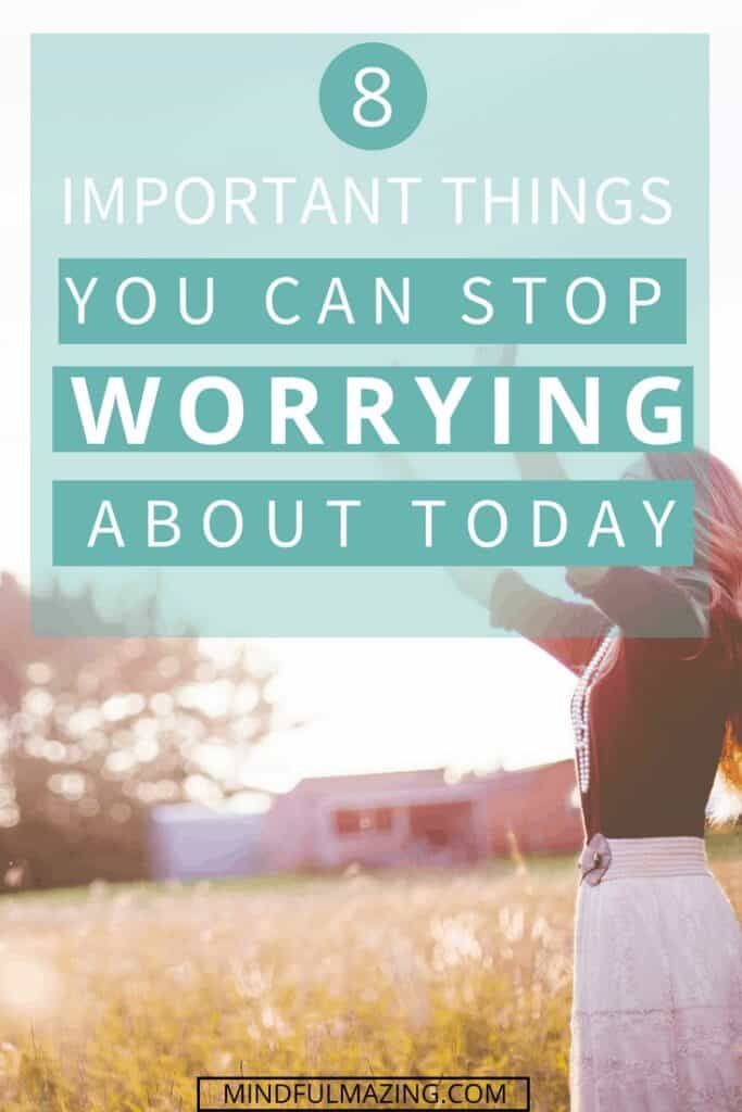 8 Important Things You Can Stop Worrying About Today • Mindfulmazing.com