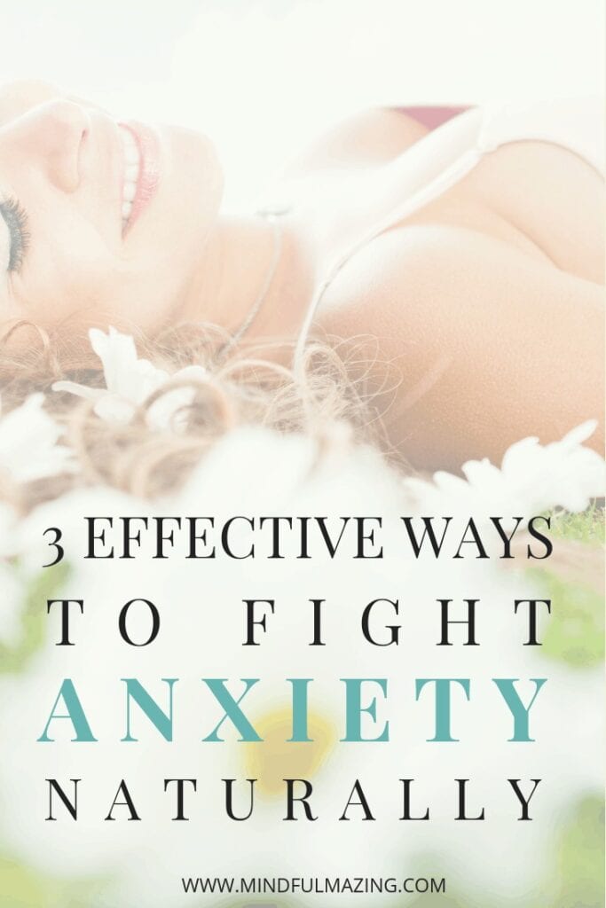 3 Effective Ways To Fight Anxiety Naturally • Mindfulmazing.com