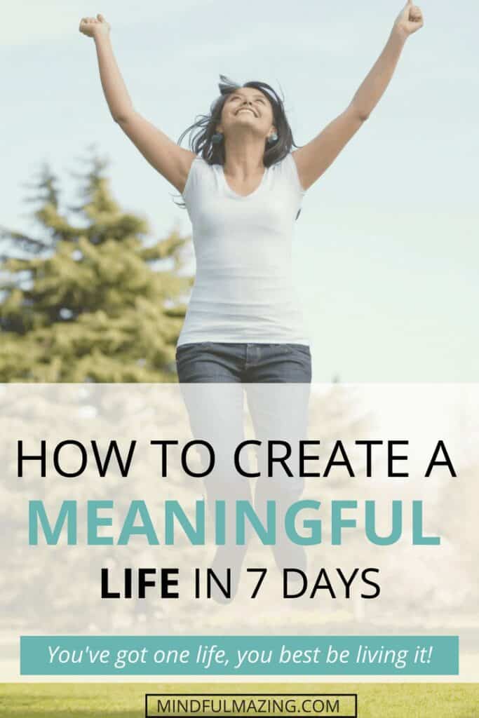 How to Create a Meaningful Life in 7 Days (And Make it Absolutely ...