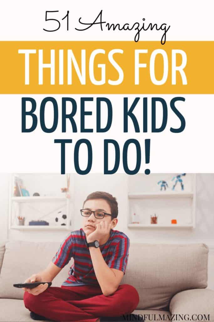 51 Amazing Things to Do When Kids Are Bored (The Ultimate List ...